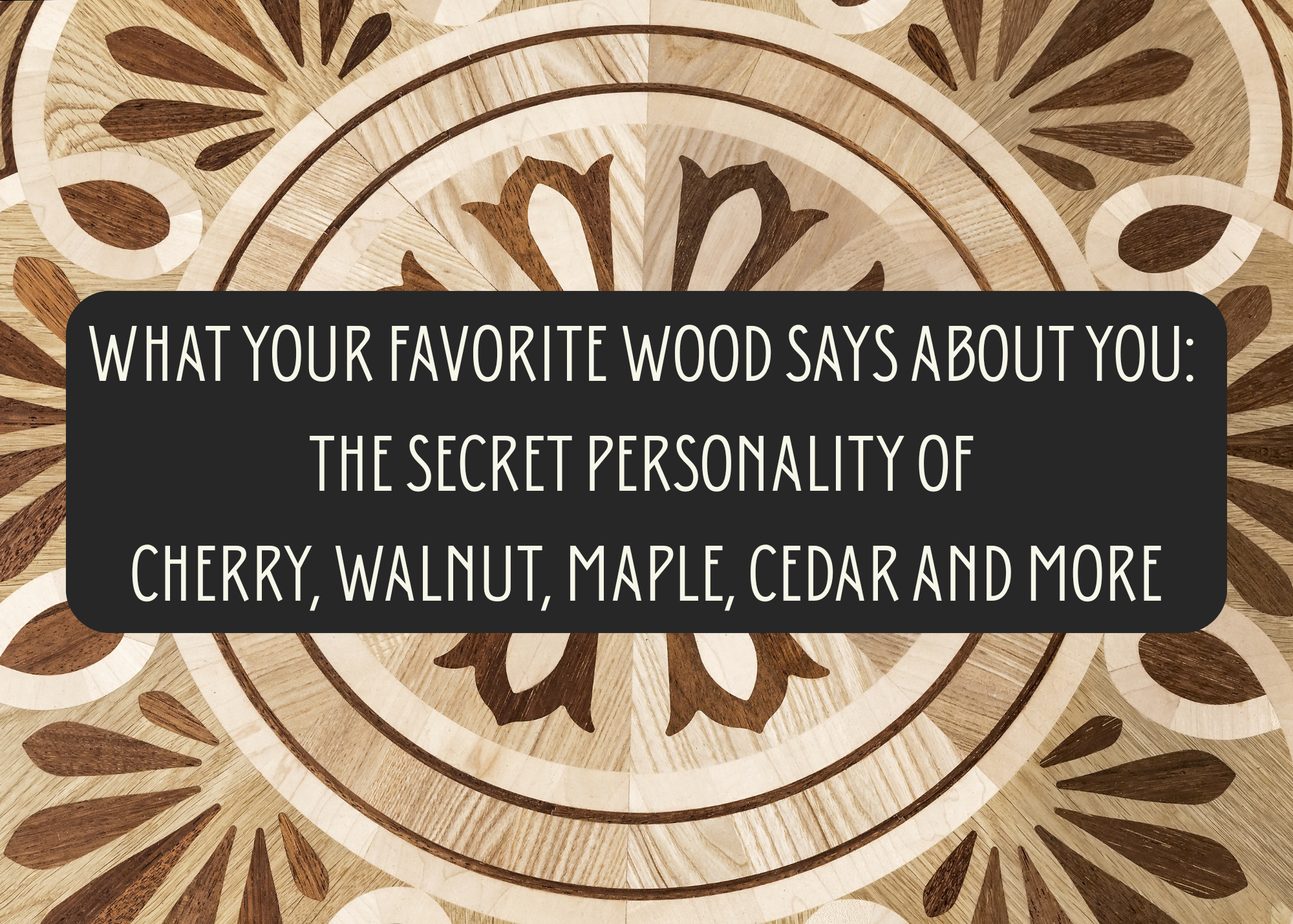 What Your Favorite Wood Says About You: The Secret Personality of Cher – Rough Cut Co.